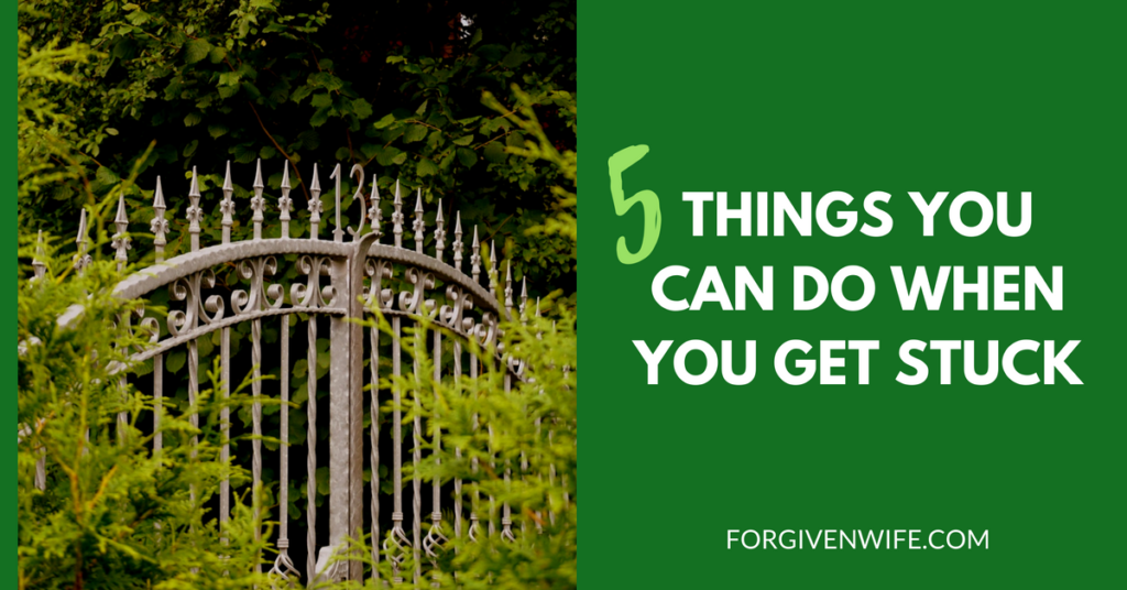 5 Things You Can Do When You Get Stuck | The Forgiven Wife