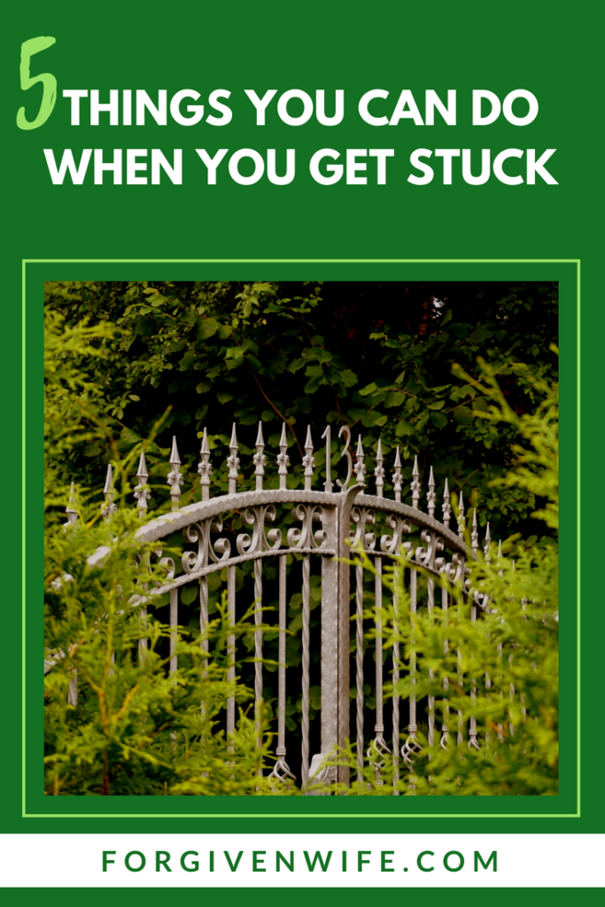 5 Things You Can Do When You Get Stuck | The Forgiven Wife
