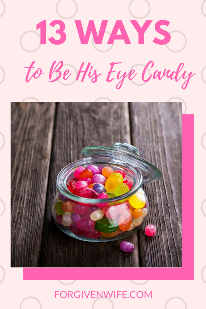 13 Ways to Be His Eye Candy | The Forgiven Wife
